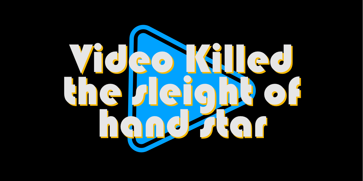 Video Killed the Sleight of Hand Star – Copeland